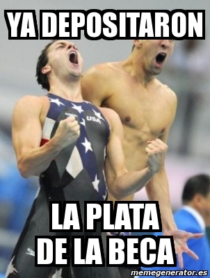 Meme Personalizado - Ya depositaron la plata de la beca - 838079