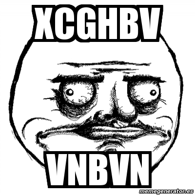 Meme Me Gusta - xcghbv vnbvn - 838438