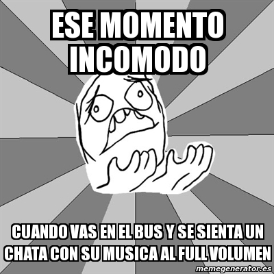 Meme Whyyy - Ese momento incomodo cuando vas en el bus y se sienta un ...