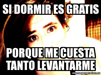 Meme Personalizado - si dormir es gratis porque me cuesta tanto ...