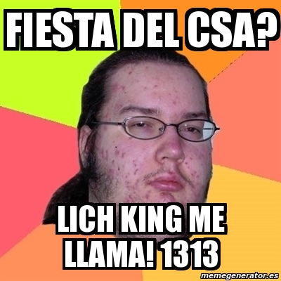 Meme Friki - fiesta del csa? lich king me llama! 1313 - 839290