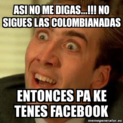 Meme No me digas - asi no me digas...!!! no sigues las colombianadas ...