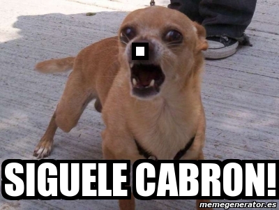 Meme Personalizado - . siguele cabron! - 840502