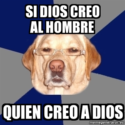 Meme Perro Racista - si dios creo al hombre QUIEN CREO A DIOS - 841411