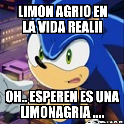 Meme Personalizado - limon agrio en la vida real!! oh.. esperen es una ...