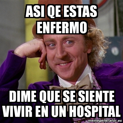 Meme Willy Wonka - asi qe estas enfermo dime que se siente vivir en un ...