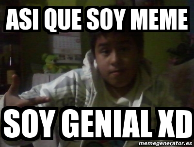 Meme Personalizado - asi que soy meme soy genial xD - 843825