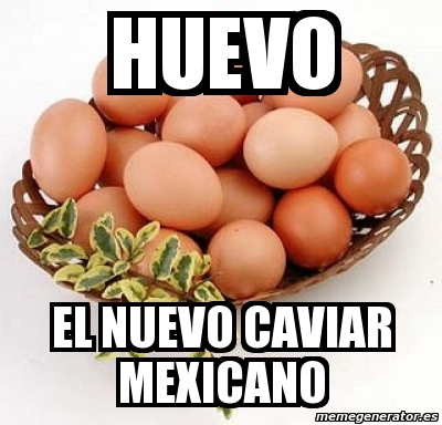Meme Personalizado - Huevo el nuevo caviar mexicano - 844611