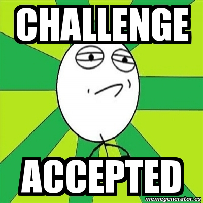 Meme Challenge Accepted - challenge accepted - 844843