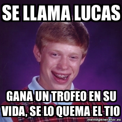 Meme Bad Luck Brian - se llama lucas gana un trofeo en su vida, se lo ...