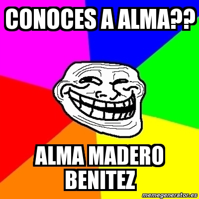Meme Troll - Conoces a alma?? alma madero benitez - 845270
