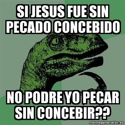Meme Filosoraptor - si jesus fue sin pecado concebido no podre yo pecar ...
