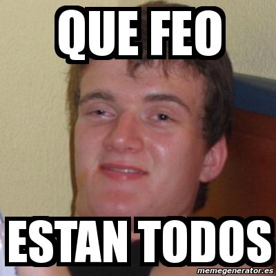 Meme Stoner Stanley - que feo estan todos - 845462