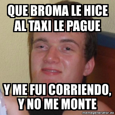 Meme Stoner Stanley - Que broma le hice al taxi le pague y me fui ...
