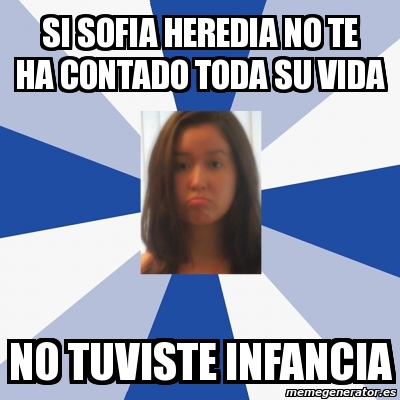 Meme Personalizado - Si sofia heredia no te ha contado toda su vida no ...