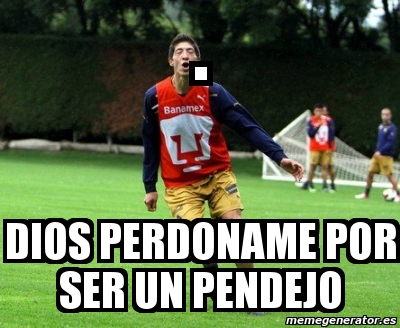 Meme Personalizado - . dios perdoname por ser un pendejo - 850546