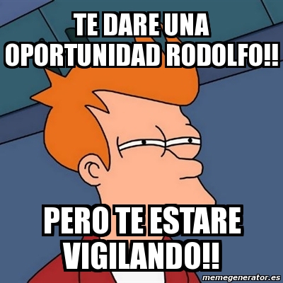 Meme Futurama Fry - te dare una oportunidad rodolfo!! pero te estare ...