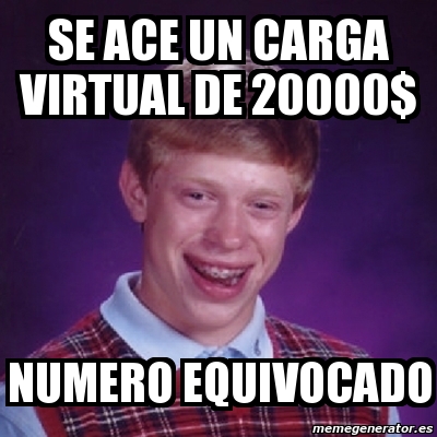 Meme Bad Luck Brian - se ace un carga virtual de 20000$ numero ...