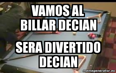Meme Personalizado - vamos al billar decian sera divertido decian - 852308