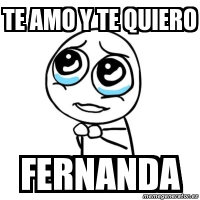 Meme Por favor - te amo y te quiero Fernanda - 852520