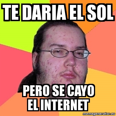 Meme Friki - te daria el sol pero se cayo el internet - 852629