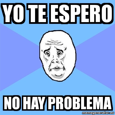 Meme Okay Guy - yo te espero no hay problema - 853114