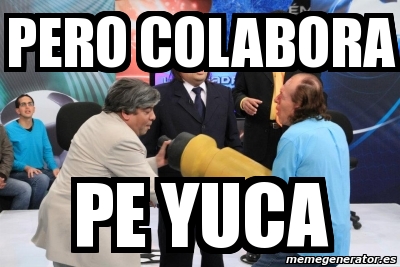 Meme Personalizado - pero colabora pe yuca - 853336