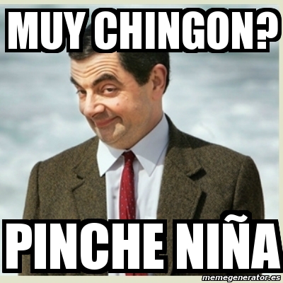 Meme Mr Bean - Muy chingon? Pinche niÃ±a - 853792