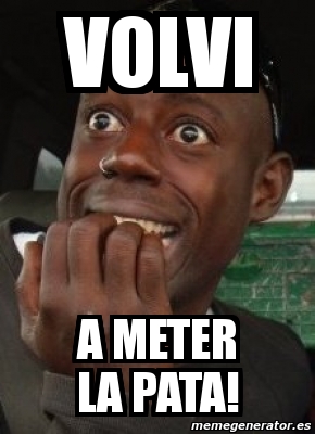 Meme Personalizado - volvi a meter la pata! - 855834