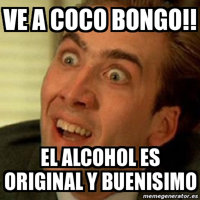 Meme No me digas - ve a coco bongo!! el alcohol es original y buenisimo ...