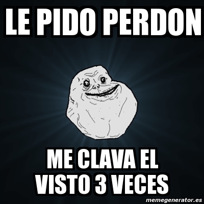 Meme Forever Alone - le pido perdon me clava el visto 3 veces - 856485