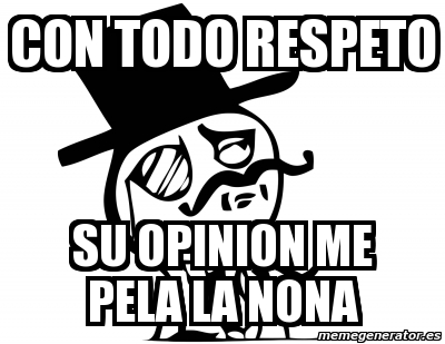 Meme Personalizado - Con todo respeto su opinion me pela la nona - 859001