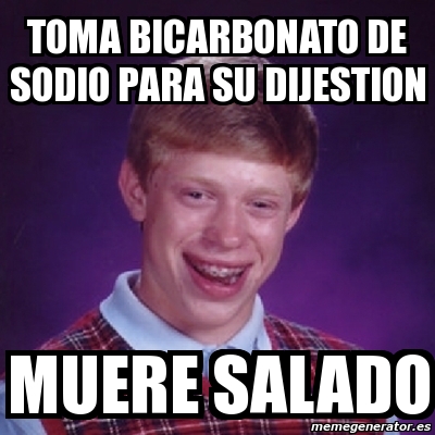 Meme Bad Luck Brian - toma bicarbonato de sodio para su dijestion muere ...