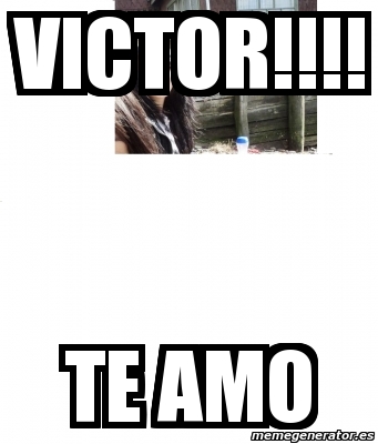 Meme Personalizado - victor!!!! te amo - 861470