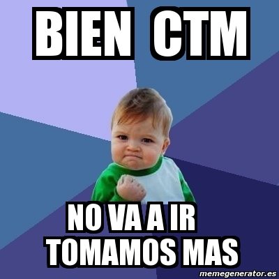 Meme Bebe Exitoso - BIEN CTM NO VA A IR TOMAMOS MAS - 861575
