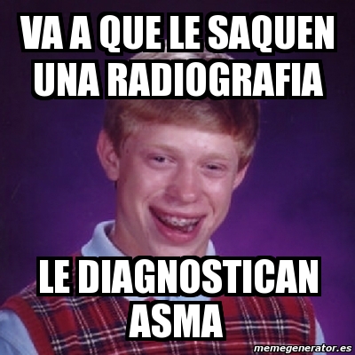 Meme Bad Luck Brian - VA A QUE LE SAQUEN UNA RADIOGRAFIA LE ...