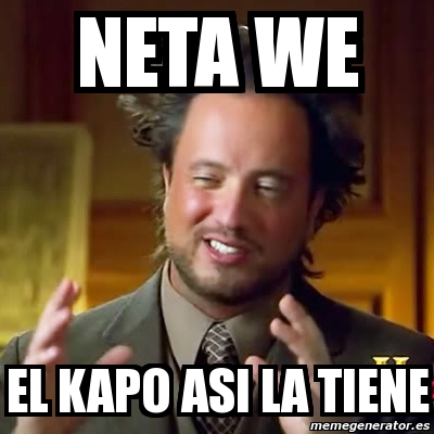 Meme Ancient Aliens - neta we el kapo asi la tiene - 863715
