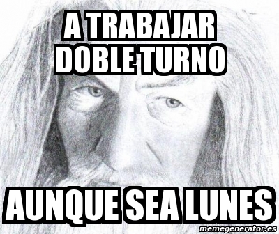 Meme Personalizado - a trabajar doble turno aunque sea lunes - 866256