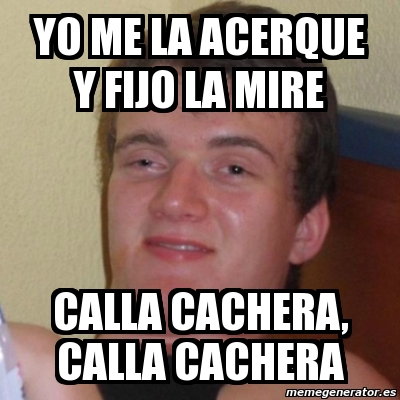 Meme Stoner Stanley - YO ME LA ACERQUE y fijo la mire calla cachera ...