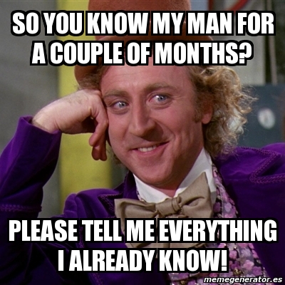 Meme Willy Wonka - So you know my man for a couple of months? Please ...