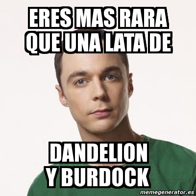Meme Sheldon Cooper - eres mas rara que una lata de dandelion y burdock ...