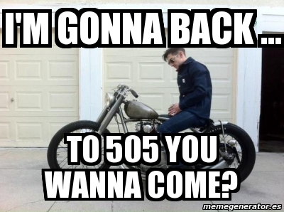 Meme Personalizado - i'm gonna back ... to 505 you wanna come? - 870786