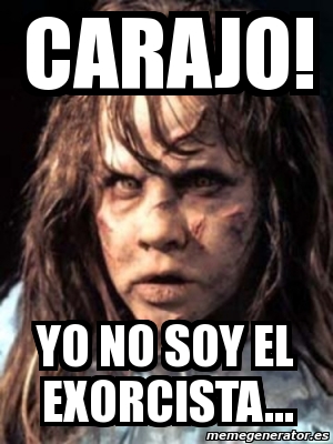 Meme Personalizado - CARAJO! YO NO SOY EL EXORCISTA... - 870855
