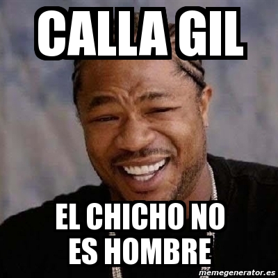 Meme Yo Dawg - calla gil el chicho no es hombre - 871374