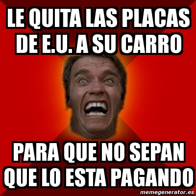 Meme Arnold - le quita las placas de e.u. a su carro para que no sepan ...