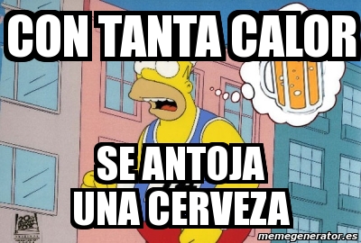 Meme Personalizado - con tanta calor se antoja una cerveza - 873670