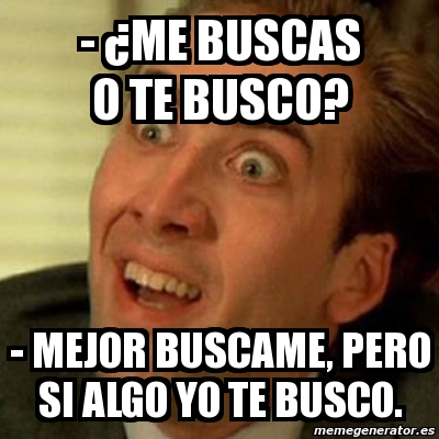 Meme No me digas - - Â¿me buscas o te busco? - mejor buscame, pero si ...