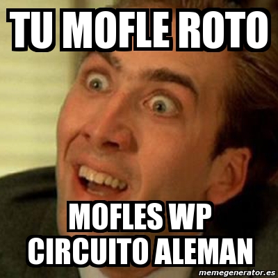 Meme No me digas - tu mofle roto mofles wp circuito aleman - 875849