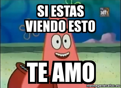 Meme Personalizado - si estas viendo esto te amo - 876726