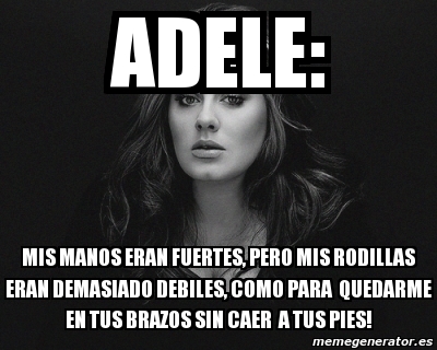 Meme Personalizado - adele: mis manos eran fuertes, pero mis rodillas ...